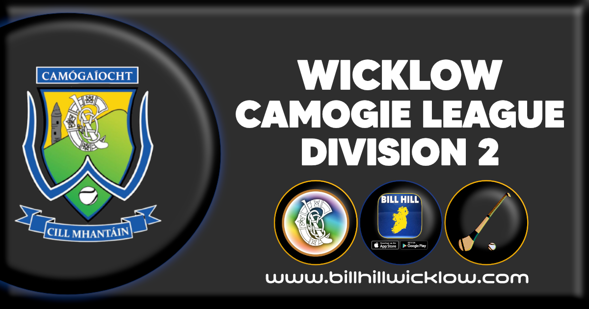 Wicklow Camogie League Division 2 Table 2024 – Bill Hill Wicklow